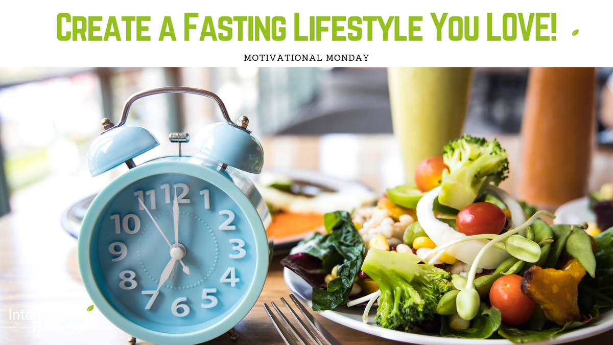 Motivational Monday: Create a Fasting Lifestyle you LOVE! Intentionally ...